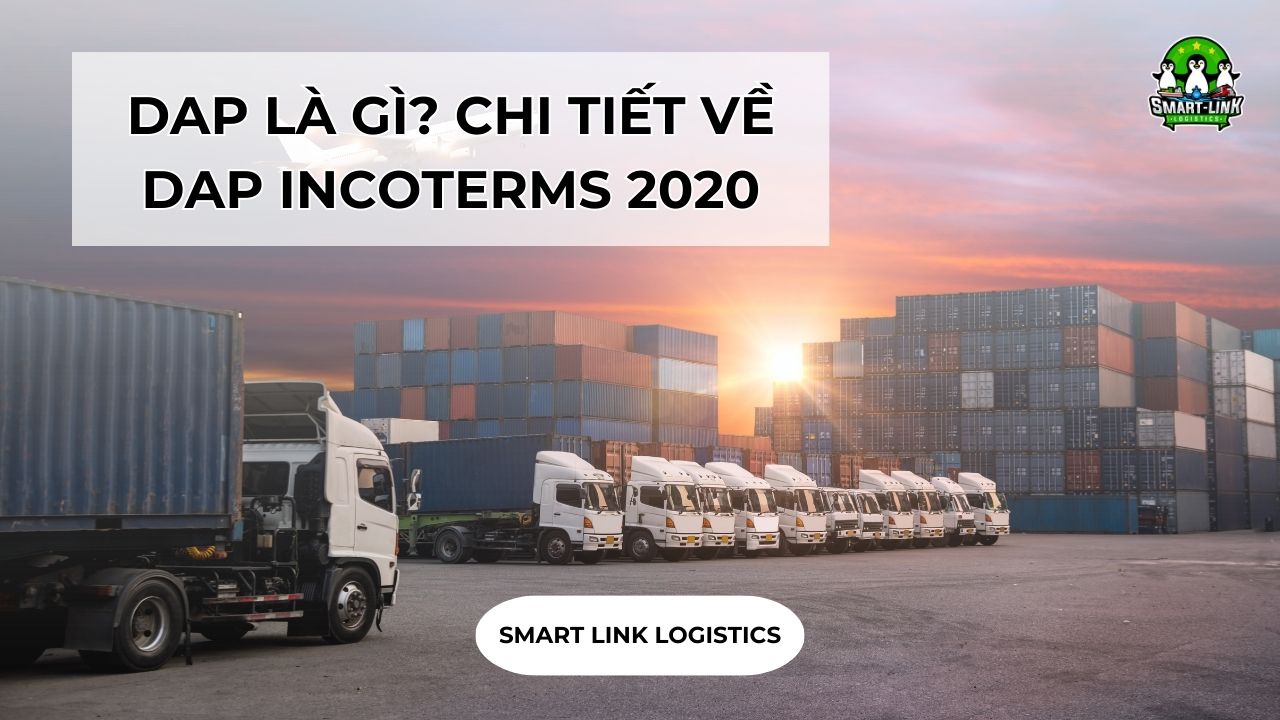 DAP LÀ GÌ? CHI TIẾT VỀ DAP INCOTERMS 2020 - Smartlink
