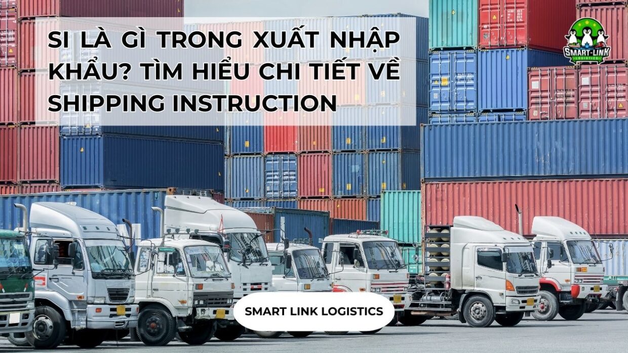 SI LÀ GÌ TRONG XUẤT NHẬP KHẨU? TÌM HIỂU CHI TIẾT VỀ SHIPPING INSTRUCTION - Smartlink