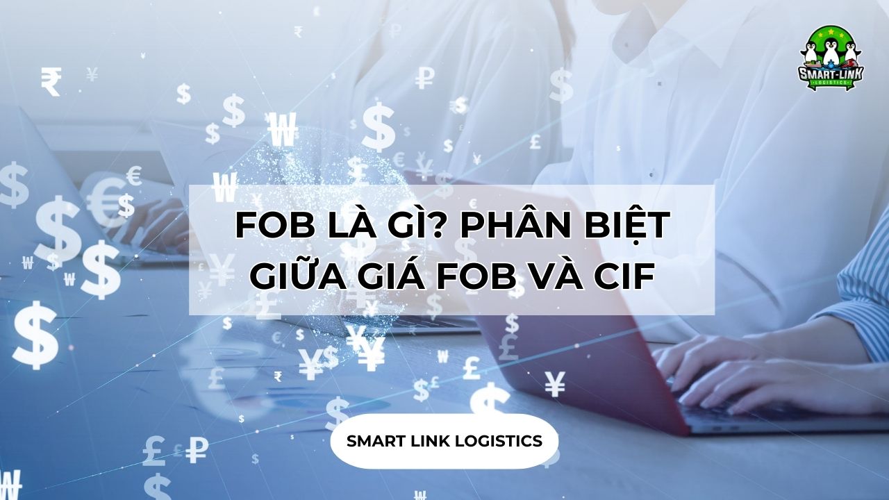 FOB LÀ GÌ? PHÂN BIỆT GIỮA GIÁ FOB VÀ CIF - Smartlink