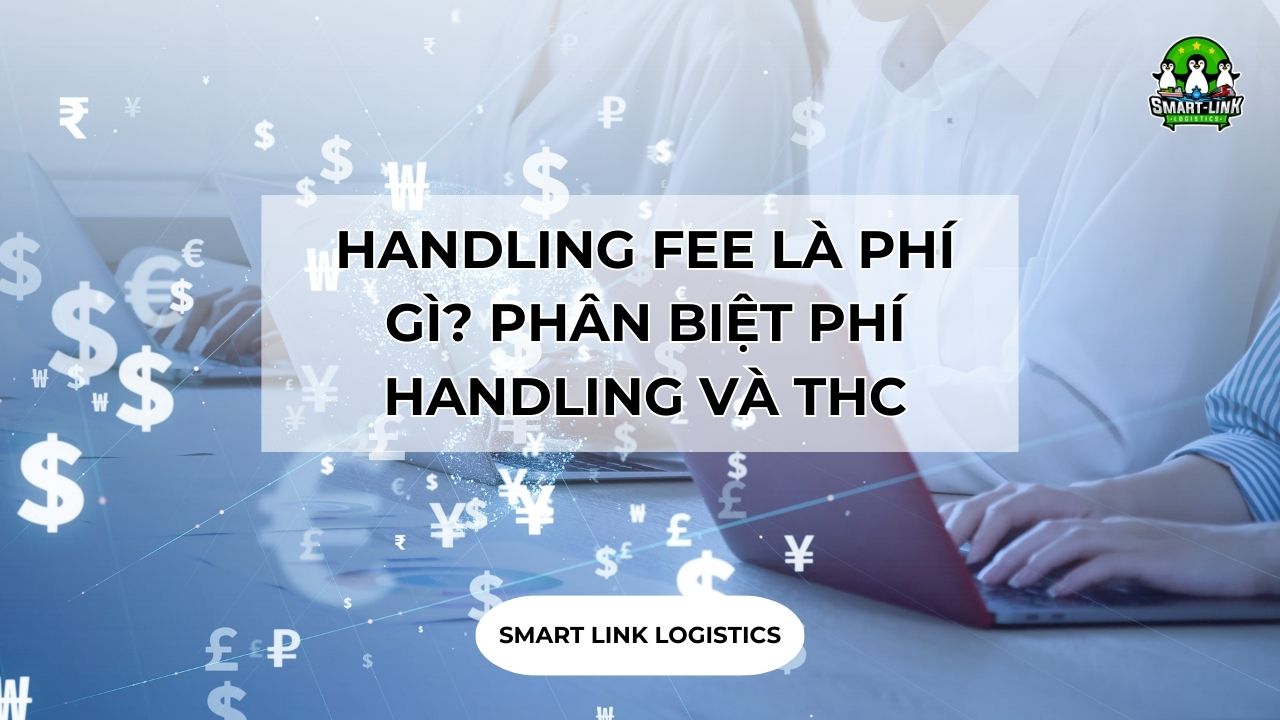 HANDLING FEE LÀ PHÍ GÌ? PHÂN BIỆT PHÍ HANDLING VÀ THC - Smartlink