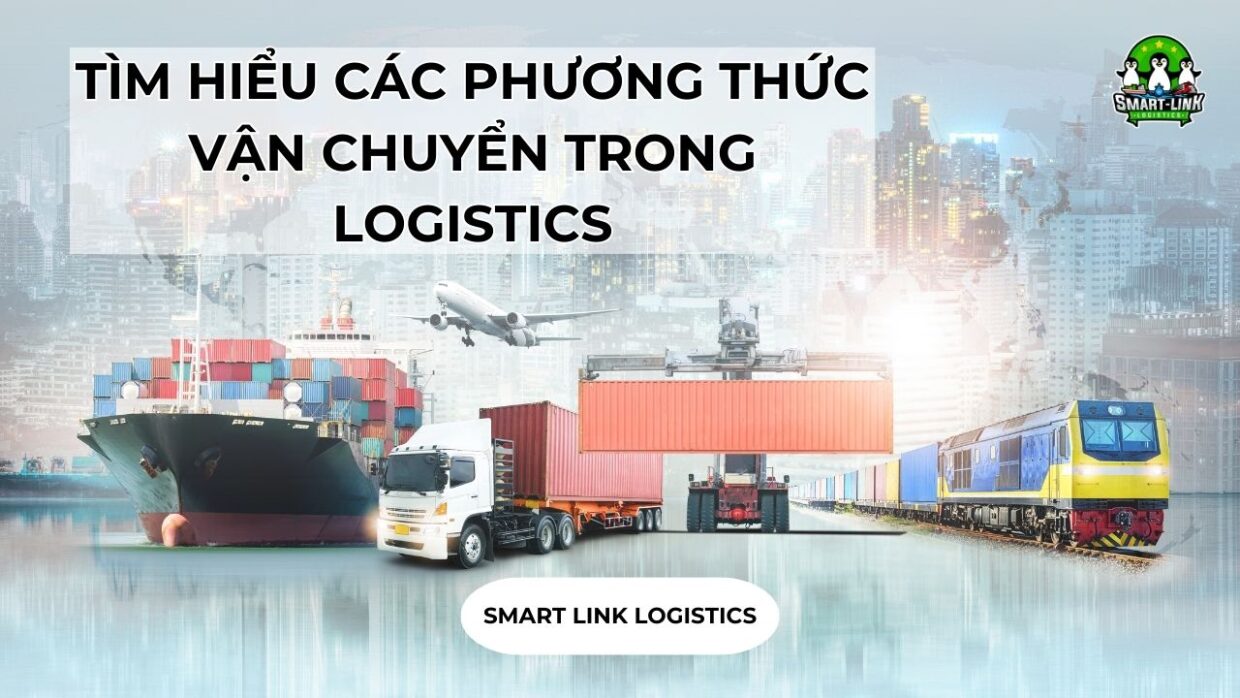 TÌM HIỂU CÁC PHƯƠNG THỨC VẬN CHUYỂN TRONG LOGISTICS - Smartlink