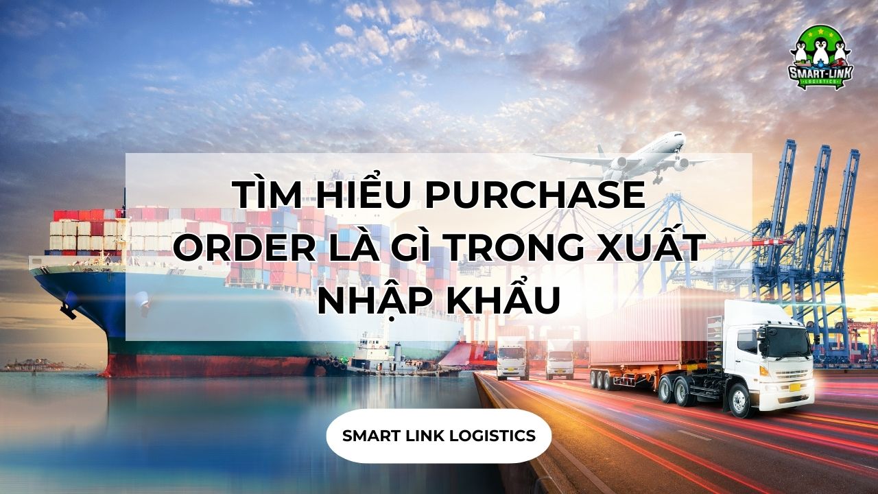 TÌM HIỂU PURCHASE ORDER LÀ GÌ TRONG XUẤT NHẬP KHẨU - Smartlink