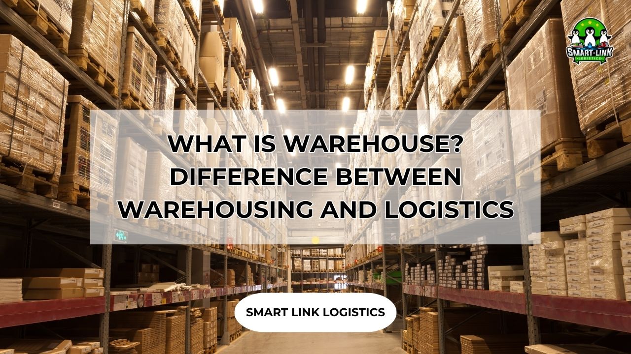 WHAT IS WAREHOUSE? DIFFERENCE BETWEEN WAREHOUSING AND LOGISTICS - Smartlink
