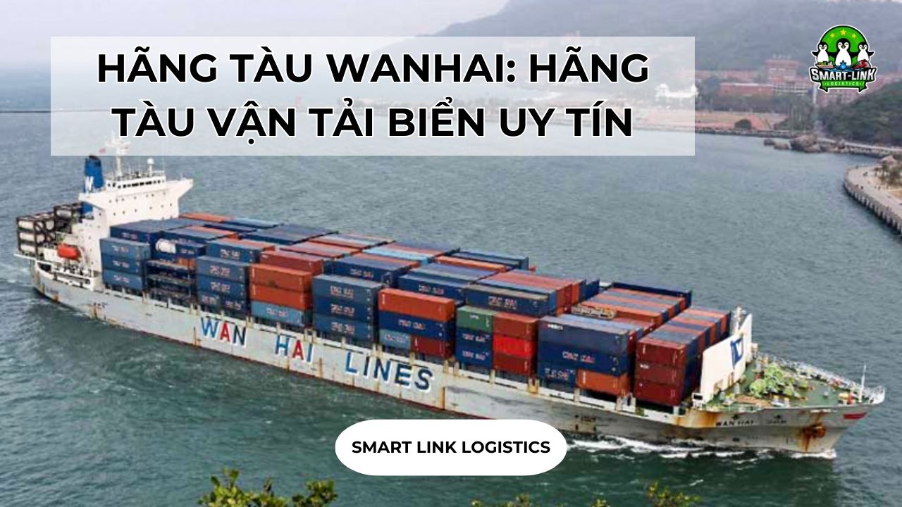 HÃNG TÀU WANHAI: HÃNG TÀU VẬN TẢI BIỂN UY TÍN - Smartlink