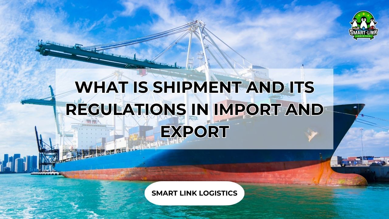 WHAT IS SHIPMENT AND ITS REGULATIONS IN IMPORT AND EXPORT - Smartlink