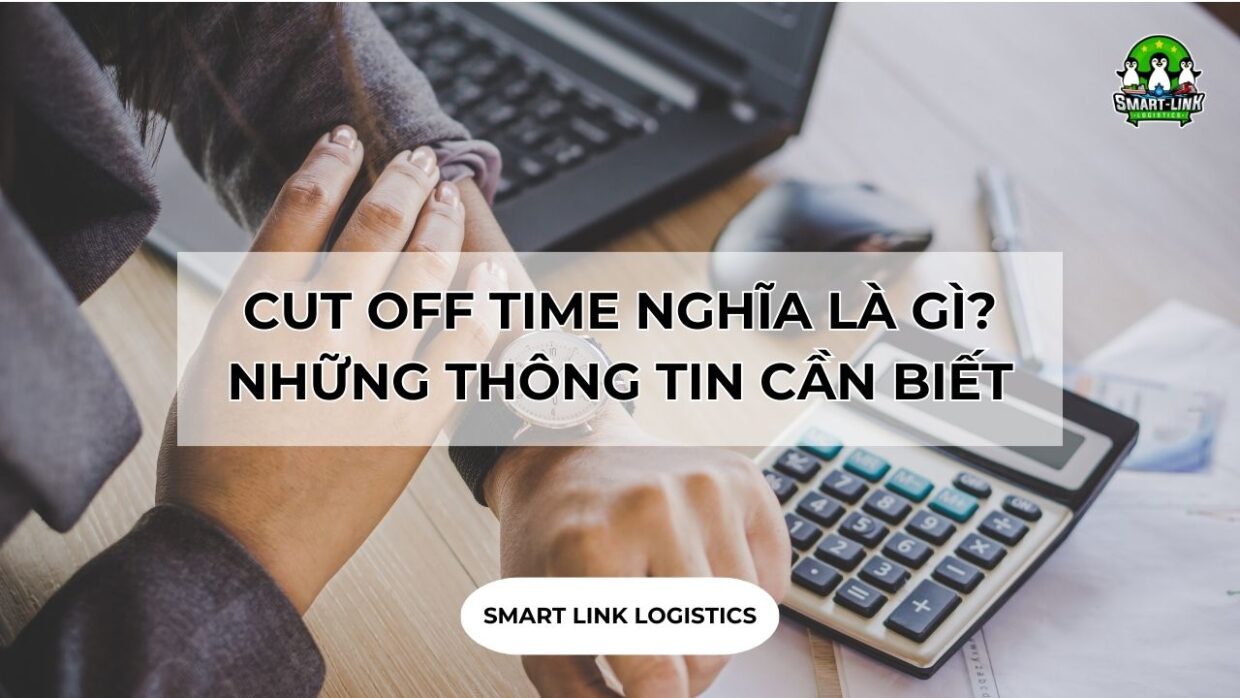 CUT OFF TIME NGHĨA LÀ GÌ? NHỮNG THÔNG TIN CẦN BIẾT - Smartlink