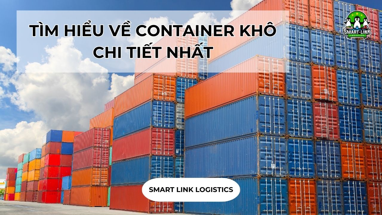 TÌM HIỂU VỀ CONTAINER KHÔ CHI TIẾT NHẤT - Smartlink