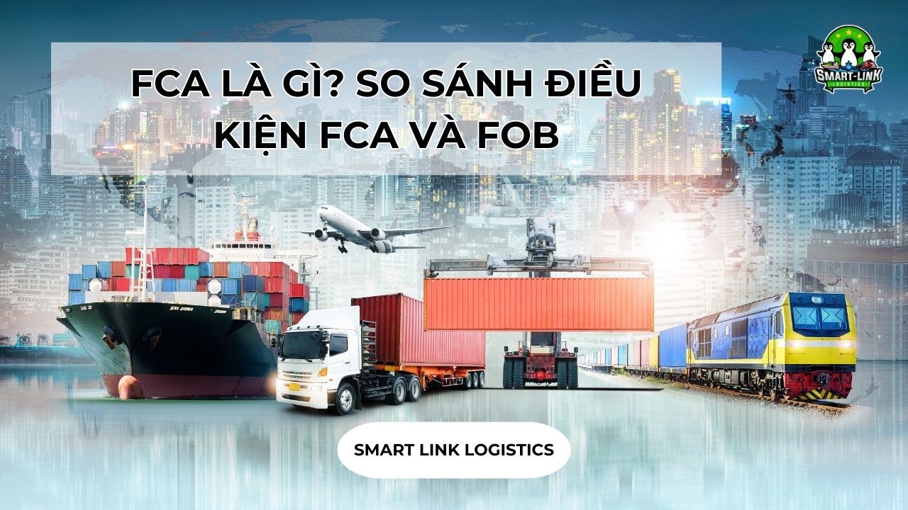 FCA LÀ GÌ? SO SÁNH ĐIỀU KIỆN FCA VÀ FOB - Smartlink