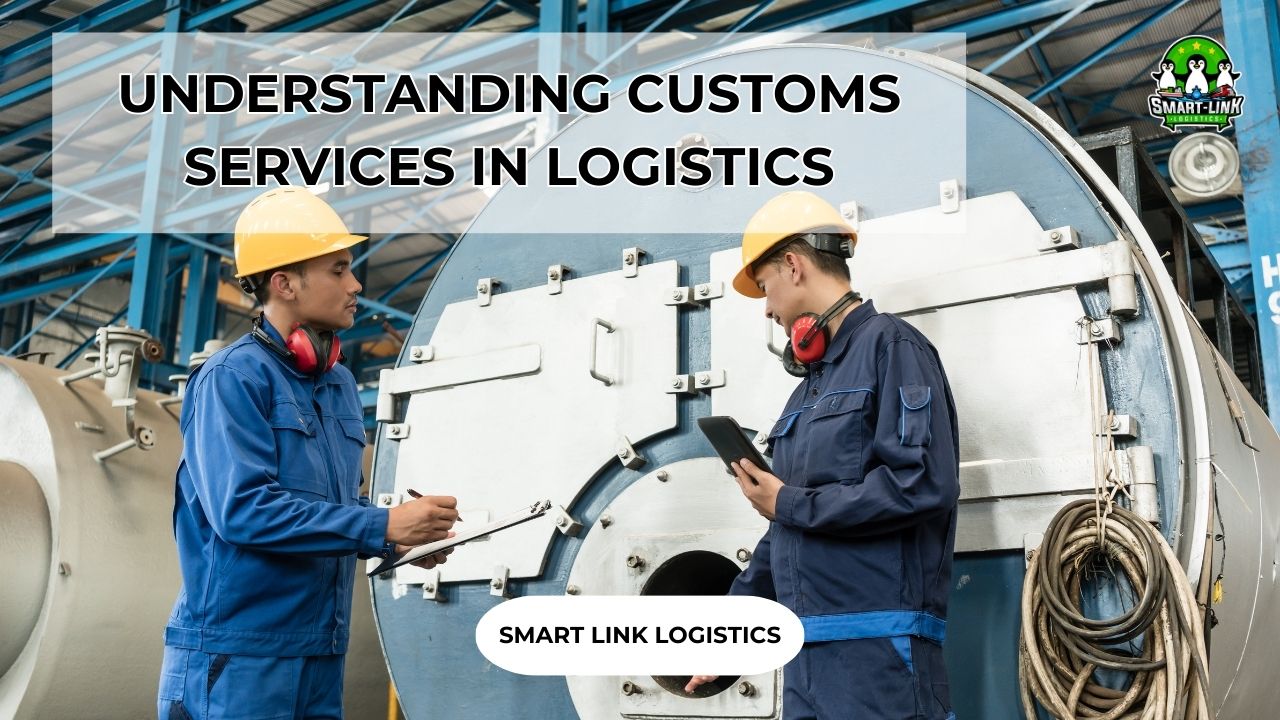 UNDERSTANDING CUSTOMS SERVICES IN LOGISTICS - Smartlink