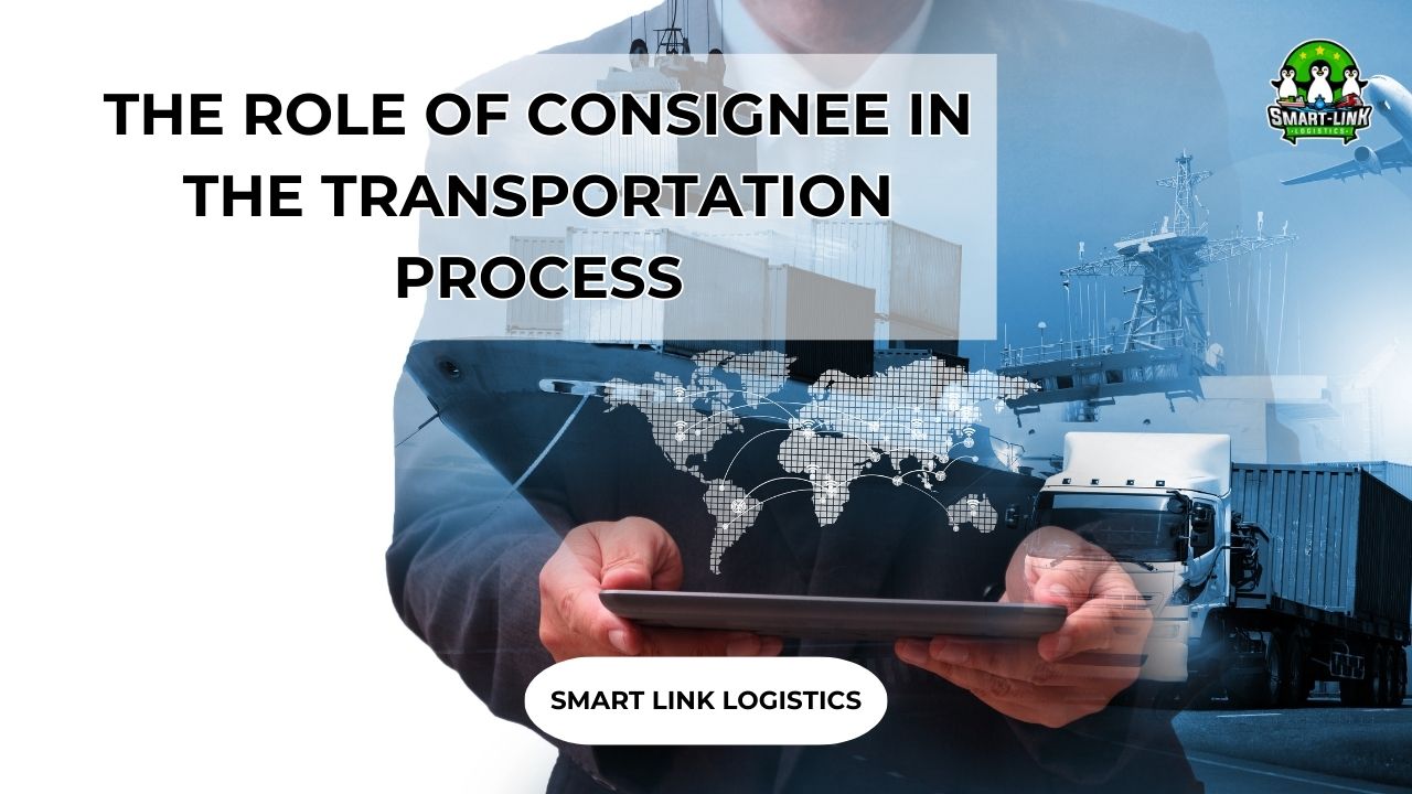 THE ROLE OF CONSIGNEE IN THE TRANSPORTATION PROCESS - Smartlink