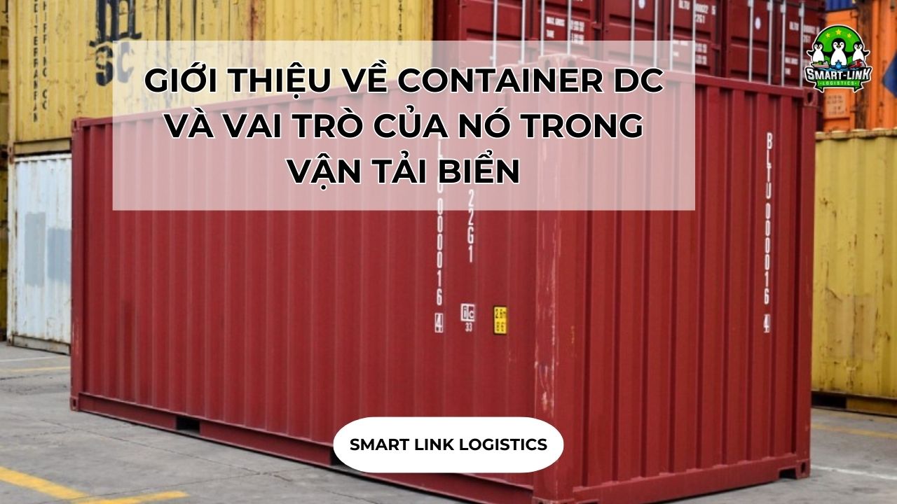 GIỚI THIỆU VỀ CONTAINER DC VÀ VAI TRÒ CỦA NÓ TRONG VẬN TẢI BIỂN - Smartlink