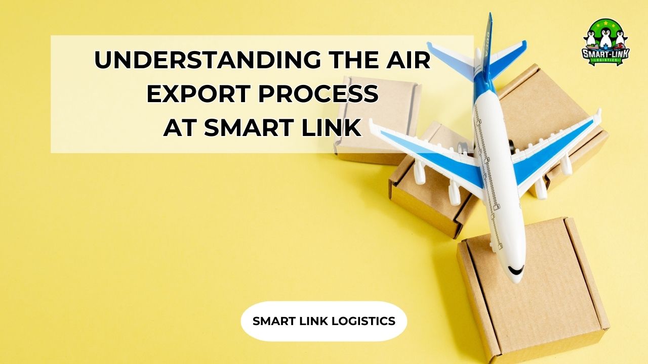 UNDERSTANDING THE AIR EXPORT PROCESS AT SMART LINK - Smartlink