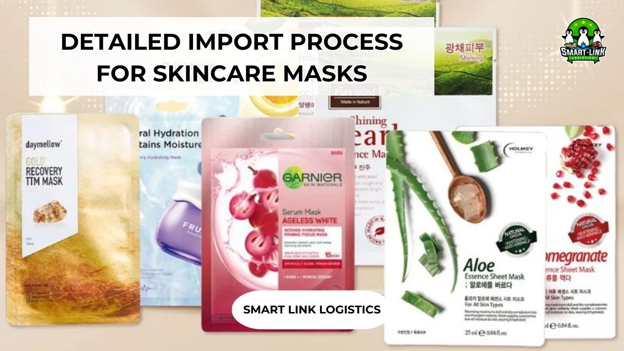 DETAILED IMPORT PROCESS FOR SKINCARE MASKS - Smartlink
