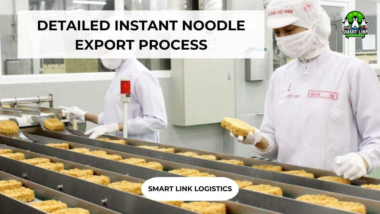 DETAILED INSTANT NOODLE EXPORT PROCESS - Smartlink