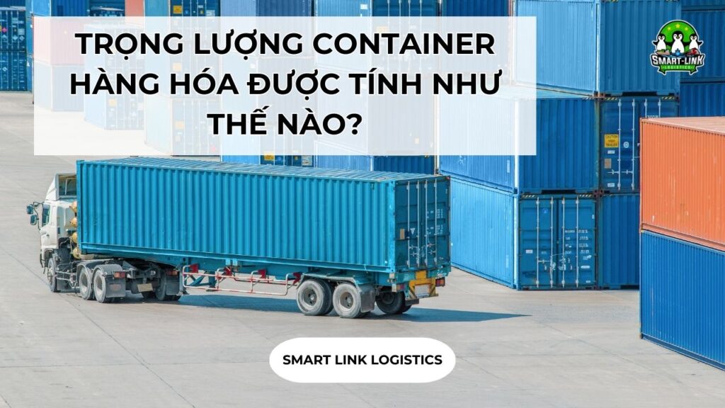 TRỌNG LƯỢNG CONTAINER HÀNG HÓA ĐƯỢC TÍNH NHƯ THẾ NÀO? - Smartlink
