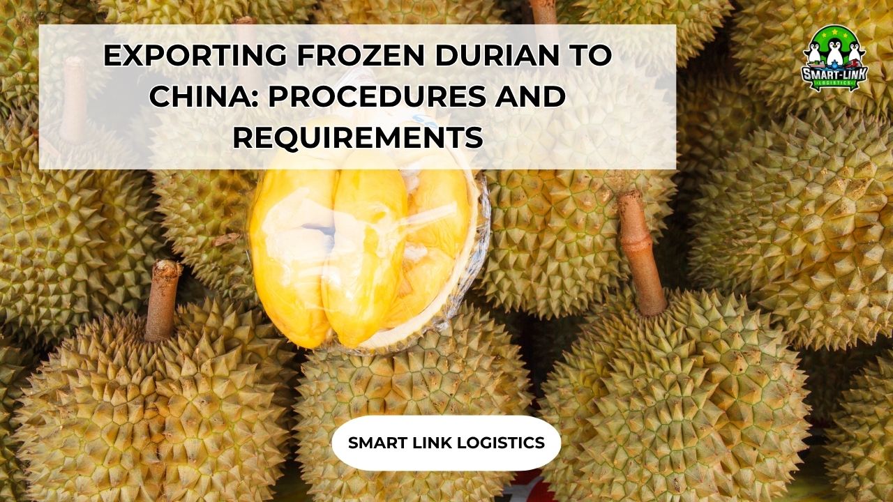 EXPORTING FROZEN DURIAN TO CHINA: PROCEDURES AND REQUIREMENTS - Smartlink