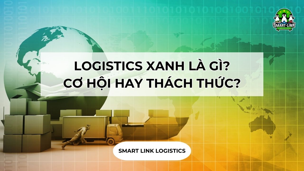 LOGISTICS XANH LÀ GÌ? CƠ HỘI HAY THÁCH THỨC? - Smartlink
